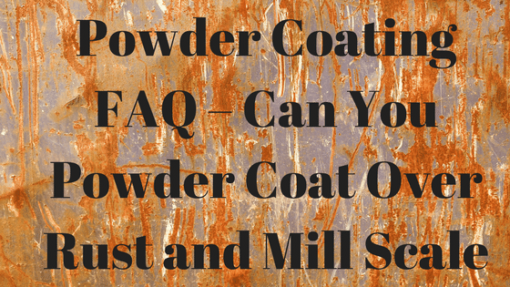 Can You Powder Coat Over Rust and Mil Scale | Pittsburgh Spray